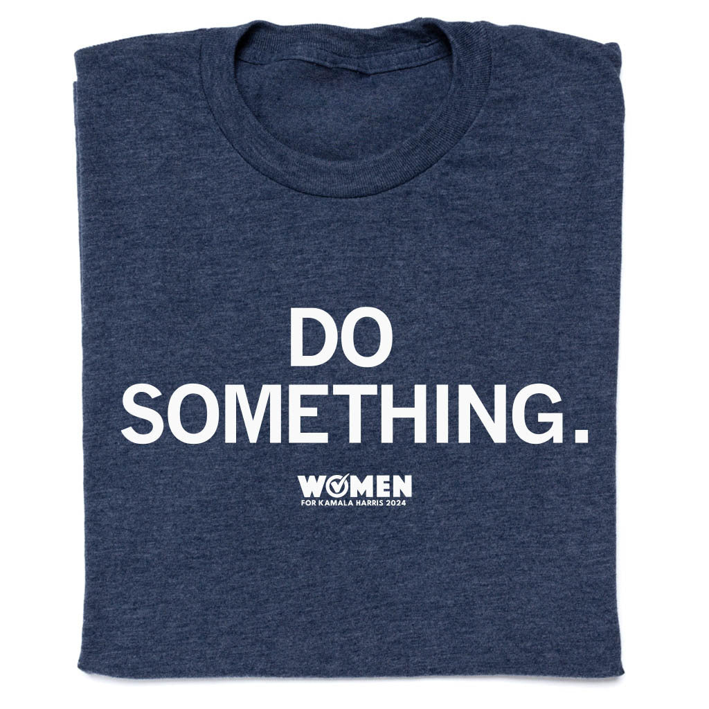 Women for Kamala Harris: Do Something Shirt – Raygun Custom