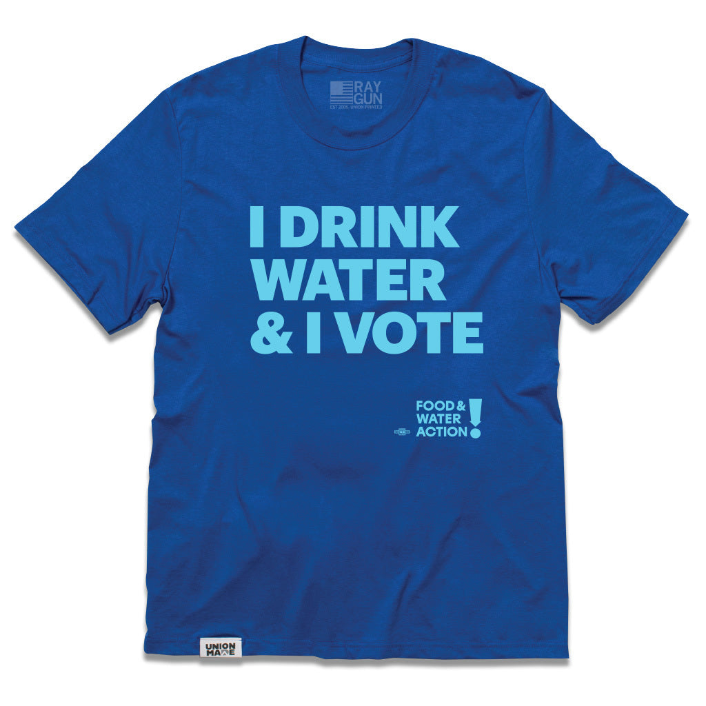 Food & Water Action: I Drink Water & Vote Shirt – Raygun Custom
