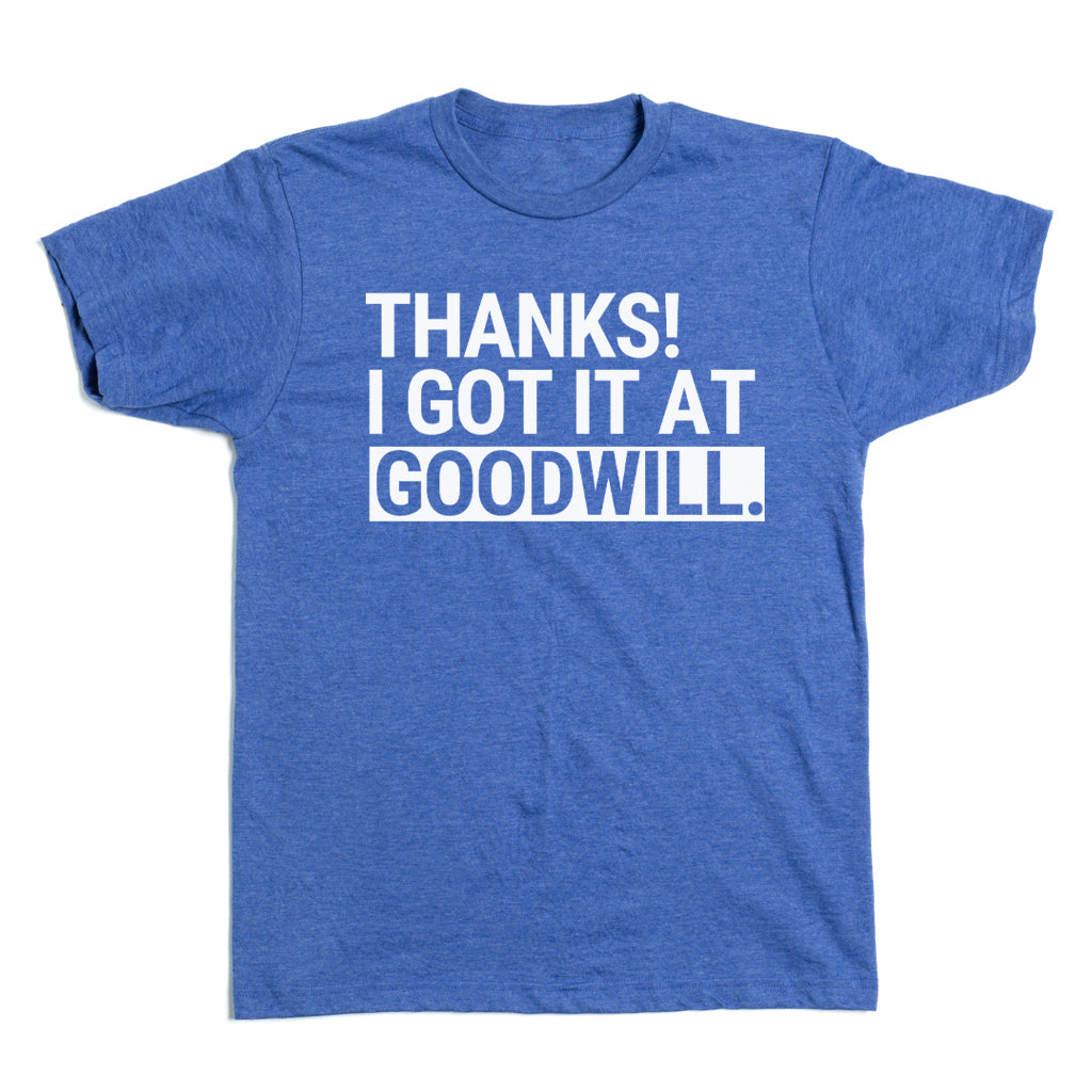 Thanks! I Got It At Goodwill Shirt – Raygun Custom